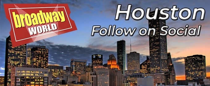 Follow BroadwayWorld Houston For Ticket Deals, Exclusive Photos, Videos ...