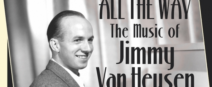 ALL THE WAY: THE MUSIC OF JIMMY VAN HEUSEN & FRIENDS To Resound At ...