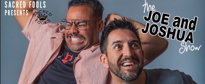 Sacred Fools Presents THE JOE & JOSHUA SHOW