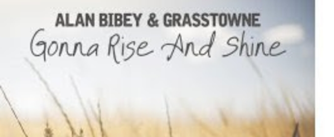 Alan Bibey & Grasstowne Release New Single GONNA RISE AND SHINE From ...