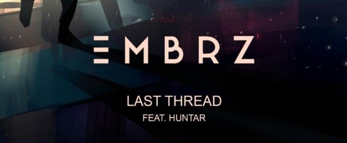 EMBRZ Reveals Melodic New Single LAST THREAD Featuring Huntar