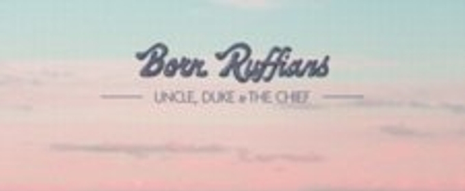 Billboard Now Streaming BORN RUFFIANS Upcoming Album UNCLE, DUKE & THE ...