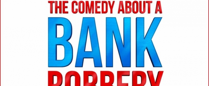THE COMEDY ABOUT A BANK ROBBERY Extends Through 2018; New Cast Announced