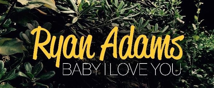 Ryan Adams Releases New Single BABY I LOVE YOU Today