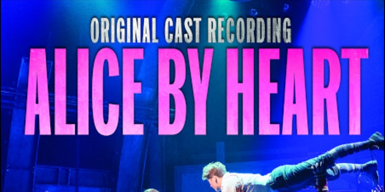 Original Cast Recording For ALICE BY HEART is Available Today