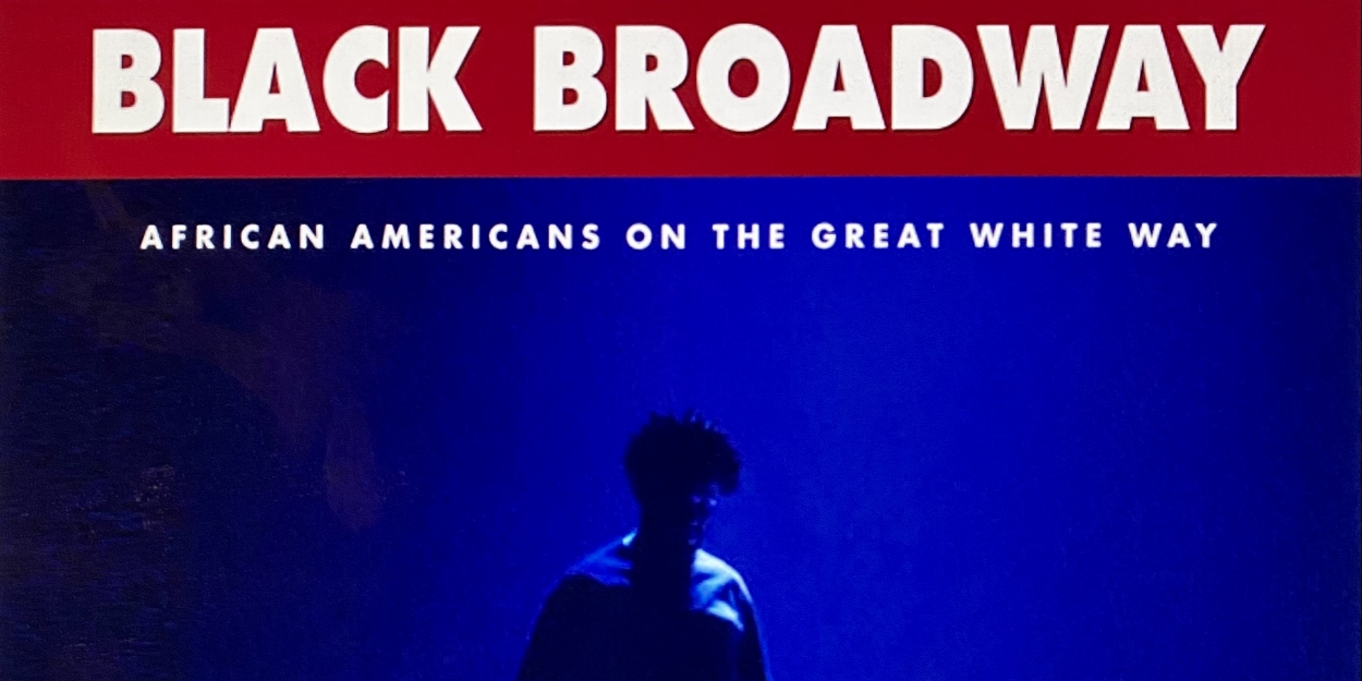 BLACK BROADWAY: AFRICAN AMERICANS ON THE GREAT WHITE WAY Is Now ...