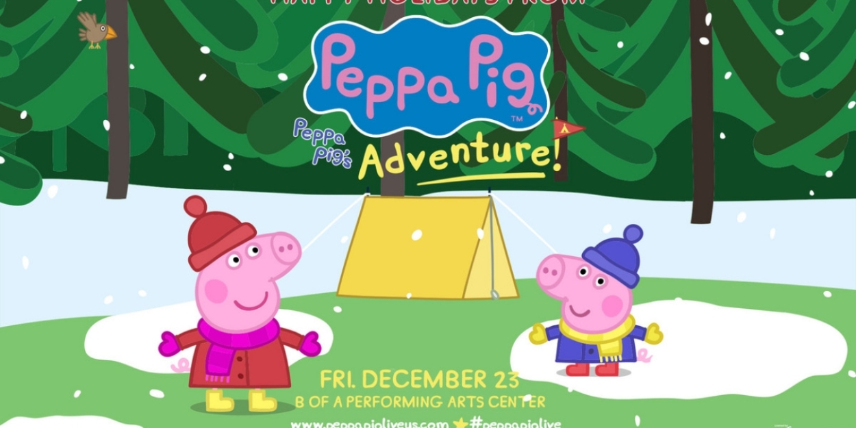 PEPPA PIG'S ADVENTURE Comes To Thousand Oaks For The Holiday