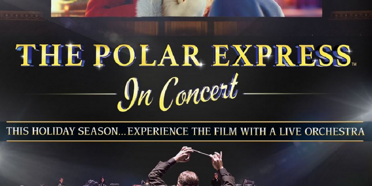 THE POLAR EXPRESS IN CONCERT Comes to Chapman Music Hall Next Month