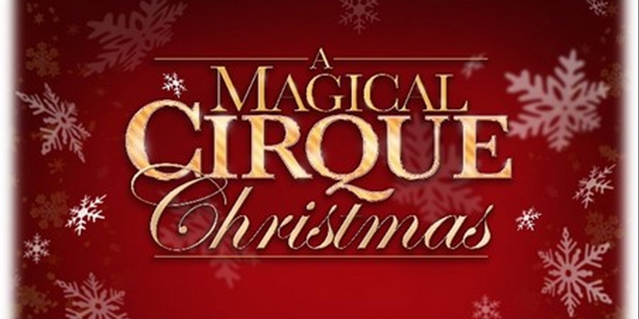 A MAGICAL CIRQUE CHRISTMAS Will Premiere At The Aronoff Center's ...