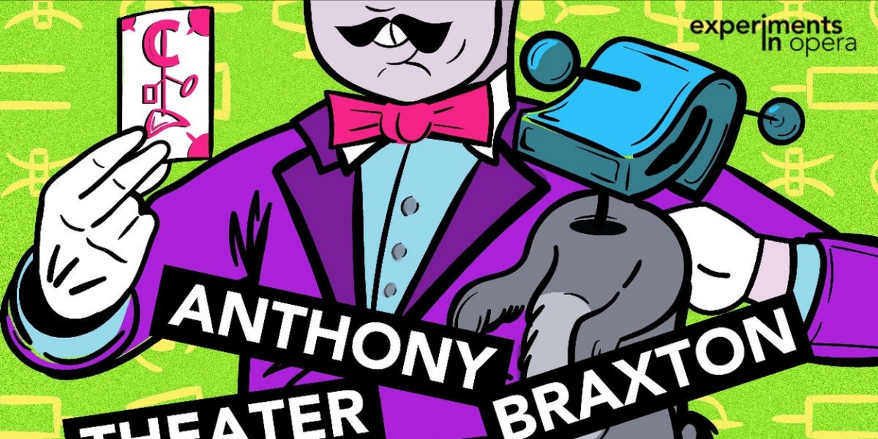 Experiments In Opera Presents A Rare Run Of ANTHONY BRAXTON THEATER