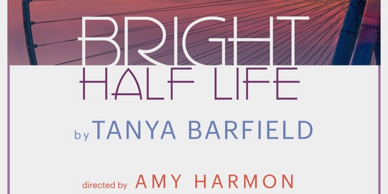 BRIGHT HALF LIFE Comes To The Road Theatre In North Hollywood