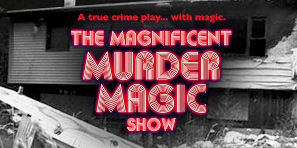 THE MAGNIFICENT MURDER MAGIC SHOW: A True Crime Play With Magic Comes ...