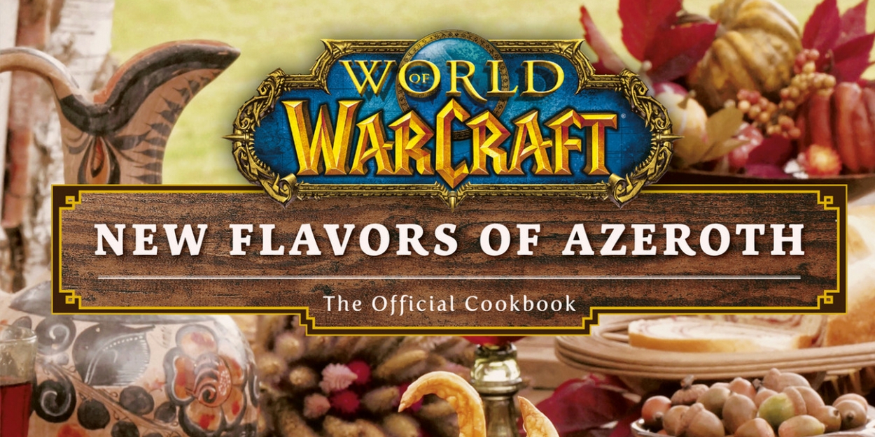 WORLD OF WARCRAFT: NEW FLAVORS OF AZEROTH The Official Cookbook Out June 1