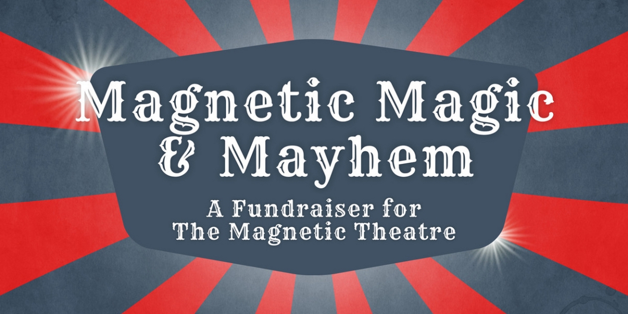 The Magnetic Theatre Will Host MAGNETIC MAGIC & MAYHEM Fundraiser
