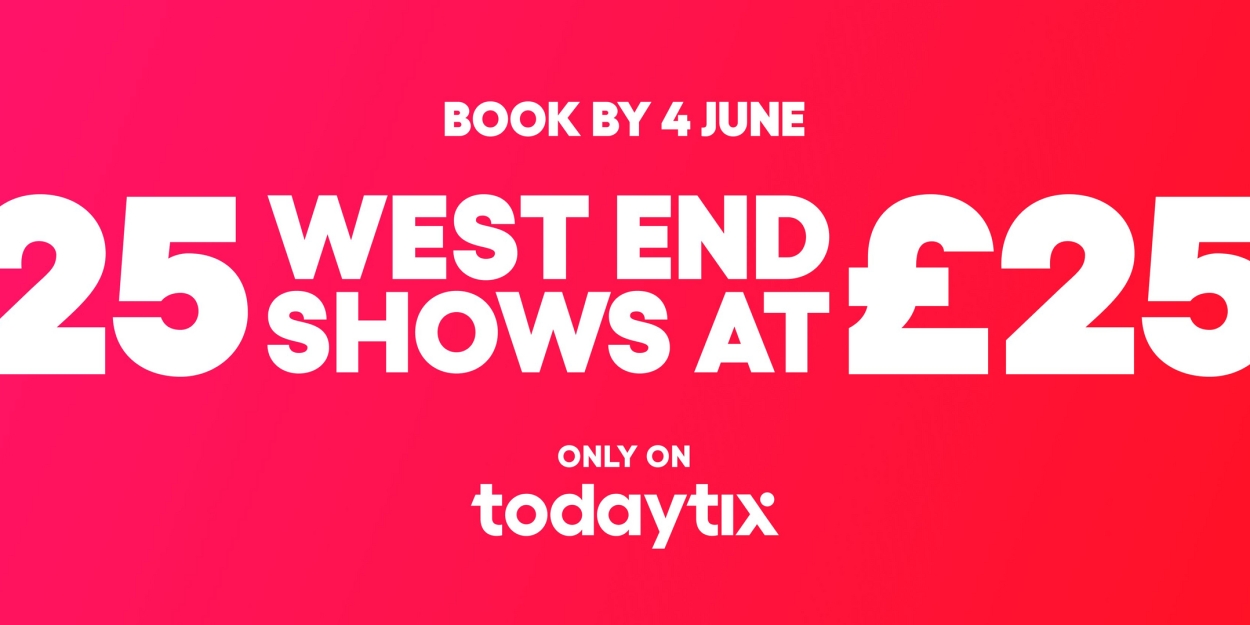 TodayTix Launches 25 West End Shows at £25 Campaign To Promote ...