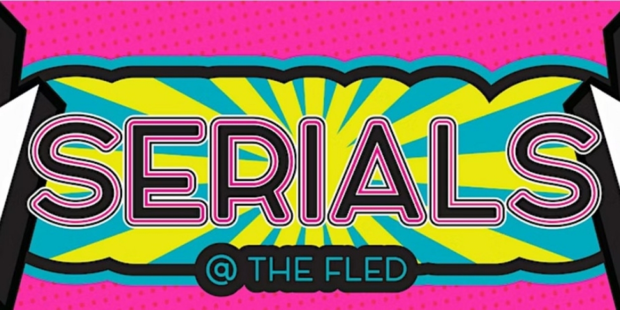 The Fled Collective to Present SERIALS, Cycle 5: The Return Of The ...