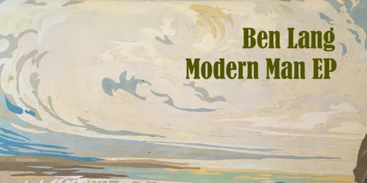 Ben Lang Releases His Debut Solo Release 'MODERN MAN' EP