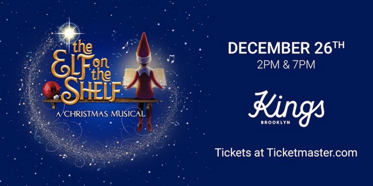 THE ELF ON THE SHELF: A CHRISTMAS MUSICAL Comes To Kings Theatre ...