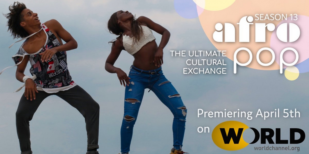 AFROPOP: THE ULTIMATE CULTURAL EXCHANGE Returns For Season 13 On WORLD Channel