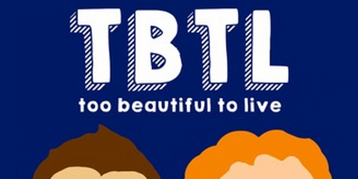 TOO BEAUTIFUL TO LIVE Live Podcast Show Announced