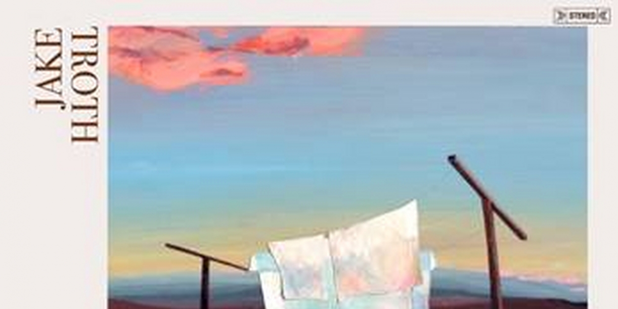 Jake Troth Releases New Single and Accompanying Music Video