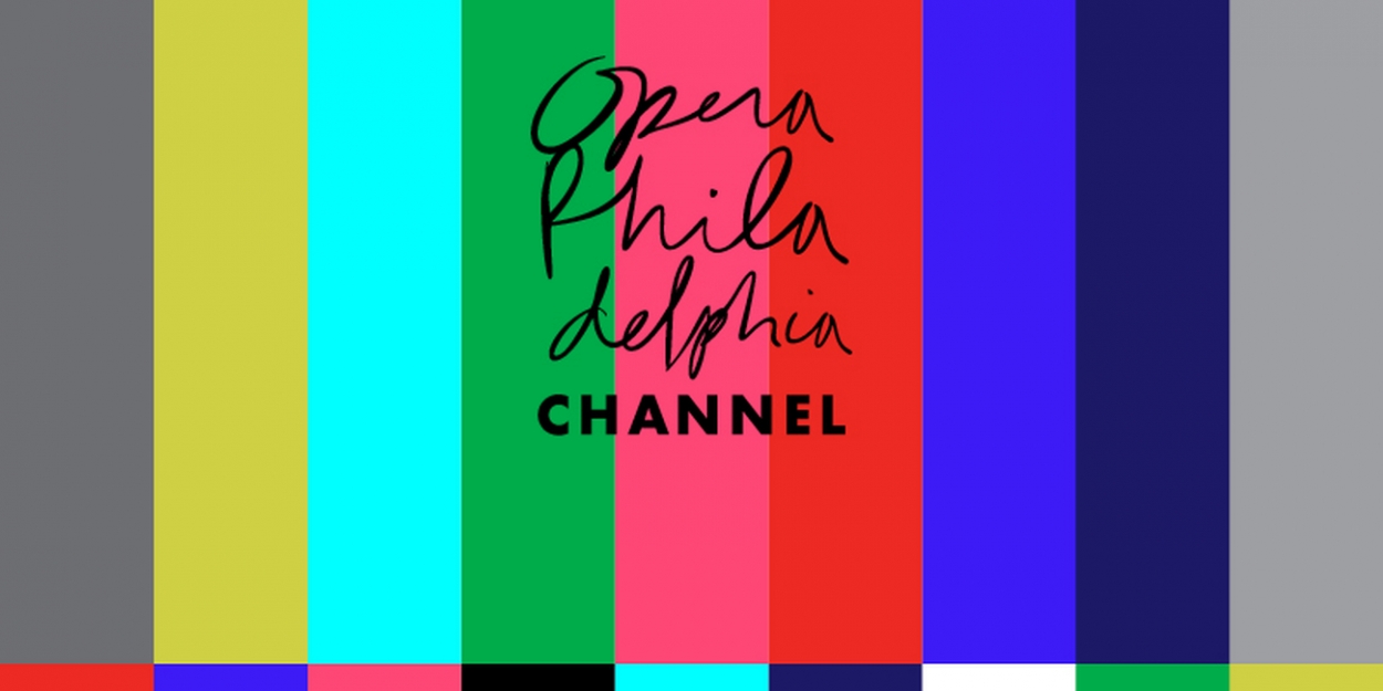 Opera Philadelphia Reinvents Its 2020-2021 Season With the Launch of a ...