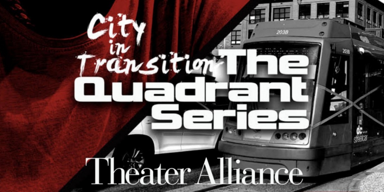 Theater Alliance Presents CITY IN TRANSITION: THE QUADRANT SERIES