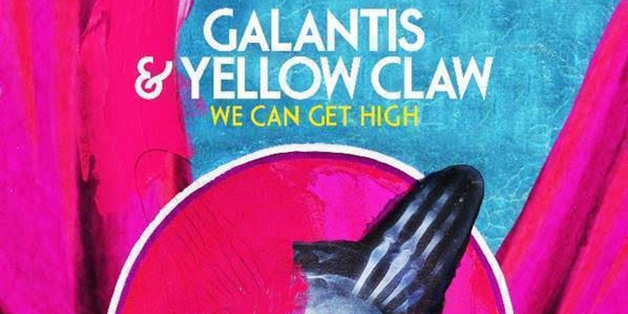 Galantis & Yellow Claw Drop 'We Can Get High' Remixes