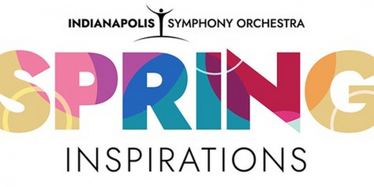 Indianapolis Symphony Orchestra Announces SPRING INSPIRATIONS Concert ...