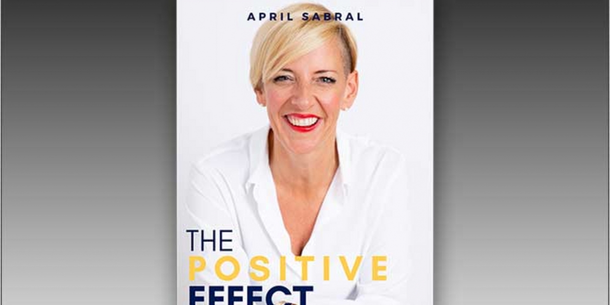 April Sabral Releases New Book THE POSITIVE EFFECT Offering Mentoring ...