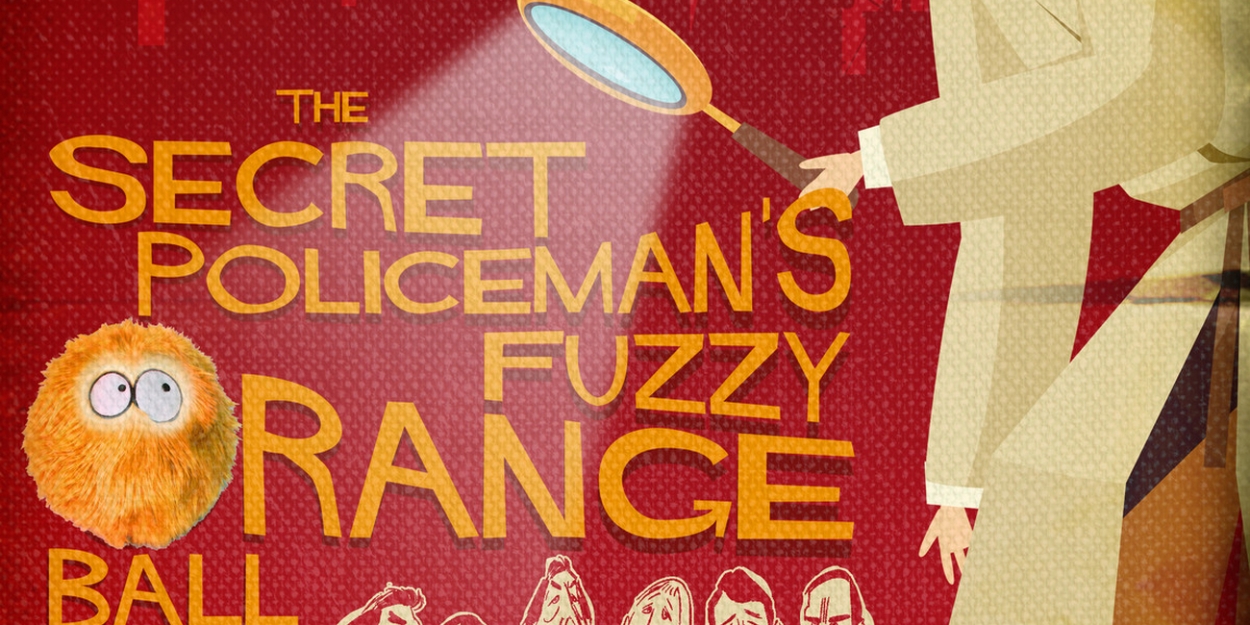 Experience Theatre Project Presents THE SECRET POLICEMAN'S ORANGE FUZZY ...