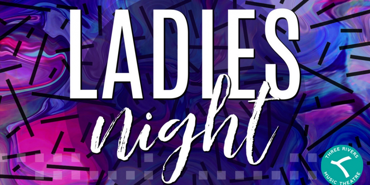 Three Rivers Music Theatre Announces Cast And Music Director For LADIES ...