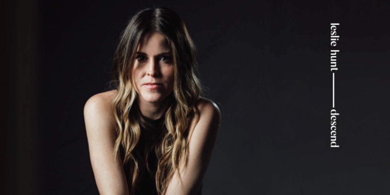 AMERICAN IDOL Finalist Leslie Hunt Announces 'Descend' EP