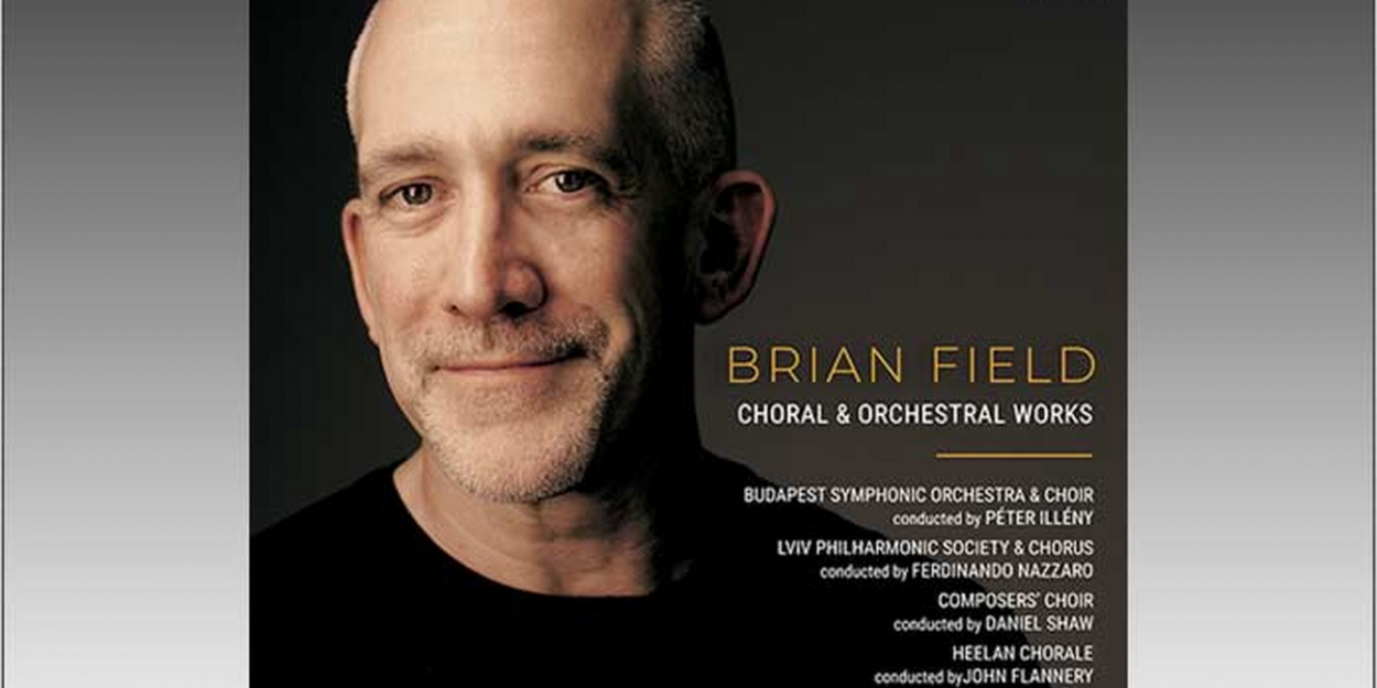 Brian Field to Release New Album CHORAL & ORCHESTRAL WORKS