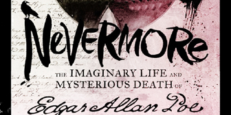 NEVERMORE: The Imaginary Life and Mysterious Death of Edgar Allan Poe ...
