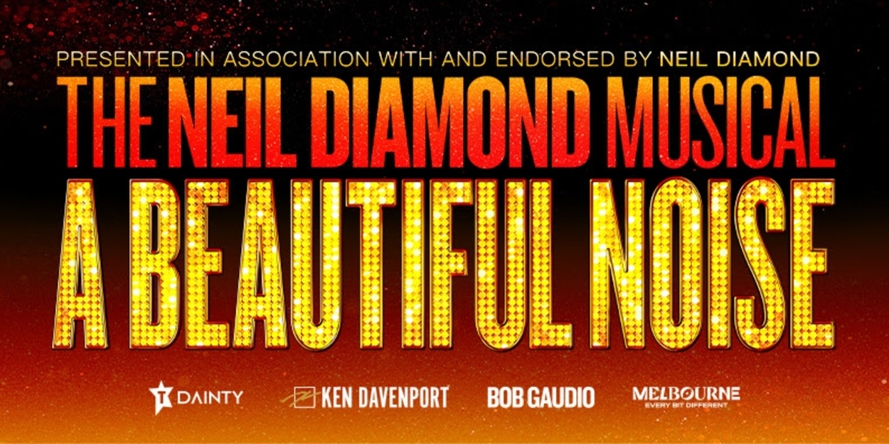 A BEAUTIFUL NOISE: THE NEIL DIAMOND MUSICAL to Extend Melbourne Run Due ...