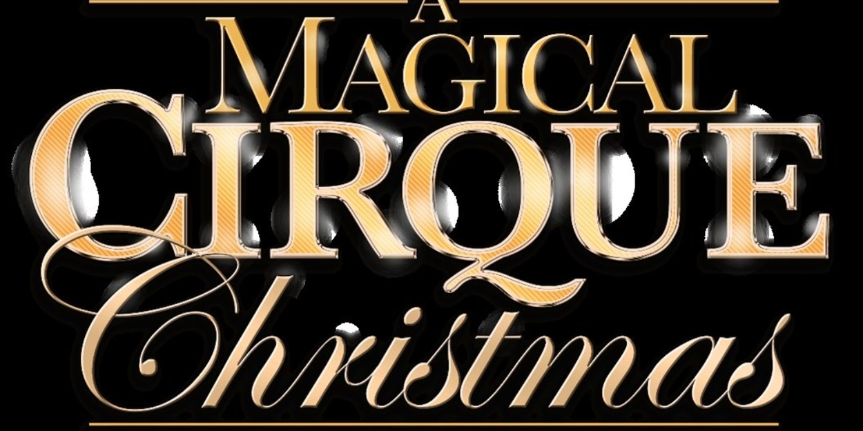 A MAGICAL CIRQUE CHRISTMAS Brings World-Class Acrobatics And Holiday ...