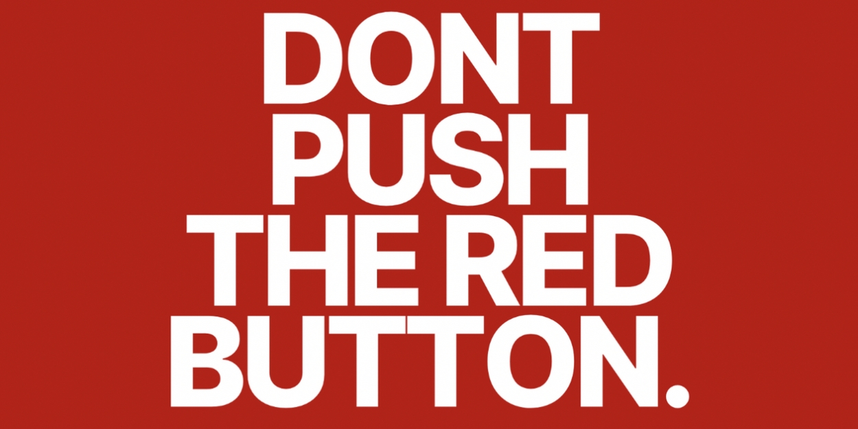 DON'T PUSH THE RED BUTTON To Premiere At Circle Theater Festival
