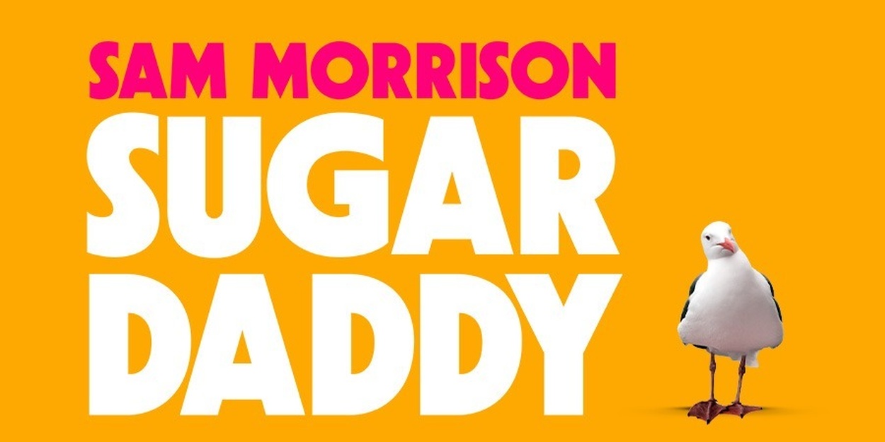 Sam Morrison's Acclaimed Solo Show SUGAR DADDY Returns To London In ...