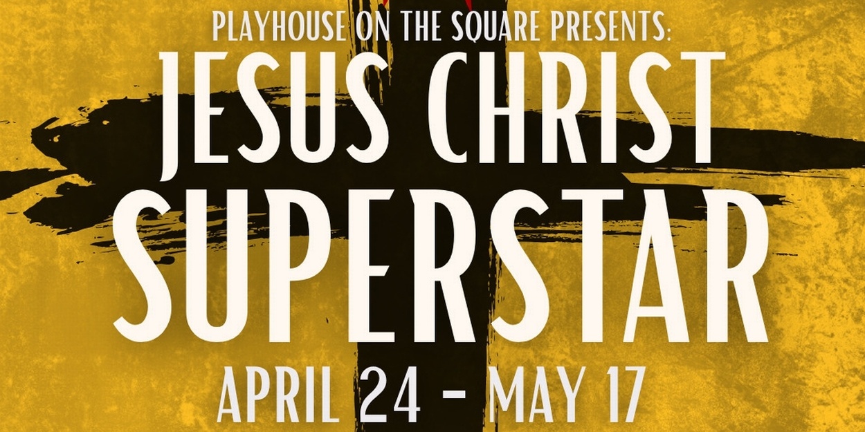 JESUS CHRIST SUPERSTAR to Be Presented by Playhouse on the Square