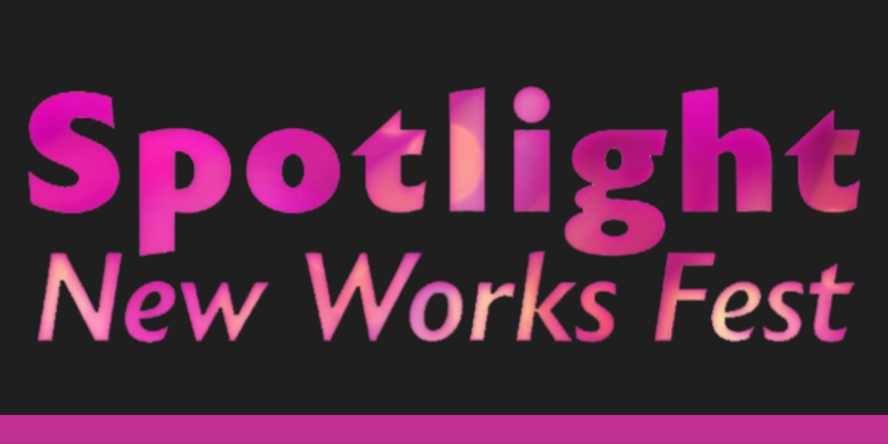 SPOTLIGHT NEW WORKS FEST Now Accepting Submissions for New Plays and ...