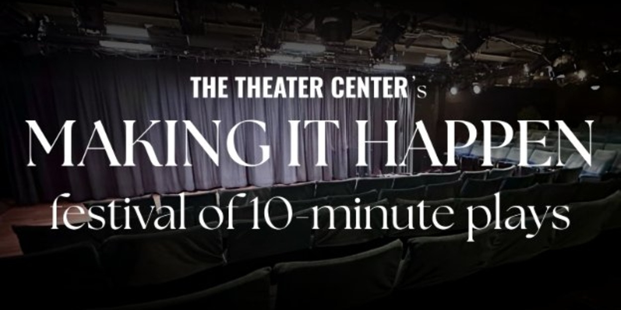 The Theater Center Launches MAKING IT HAPPEN TEN-MINUTE PLAY FESTIVAL