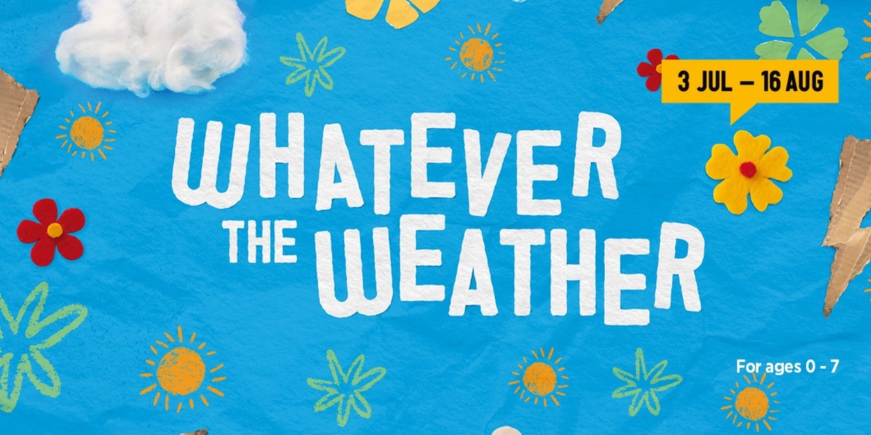 WHATEVER THE WEATHER to Open as Immersive Play Installation at London's ...