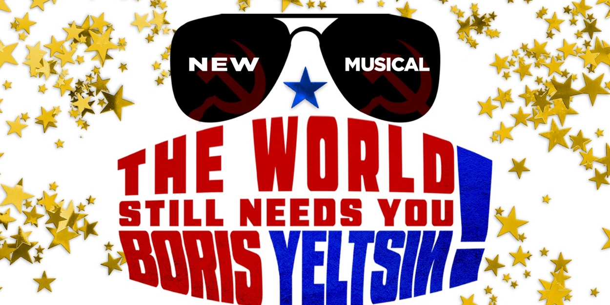 Zachary James Headlines THE WORLD STILL NEEDS YOU, BORIS YELTSIN! at 54 ...
